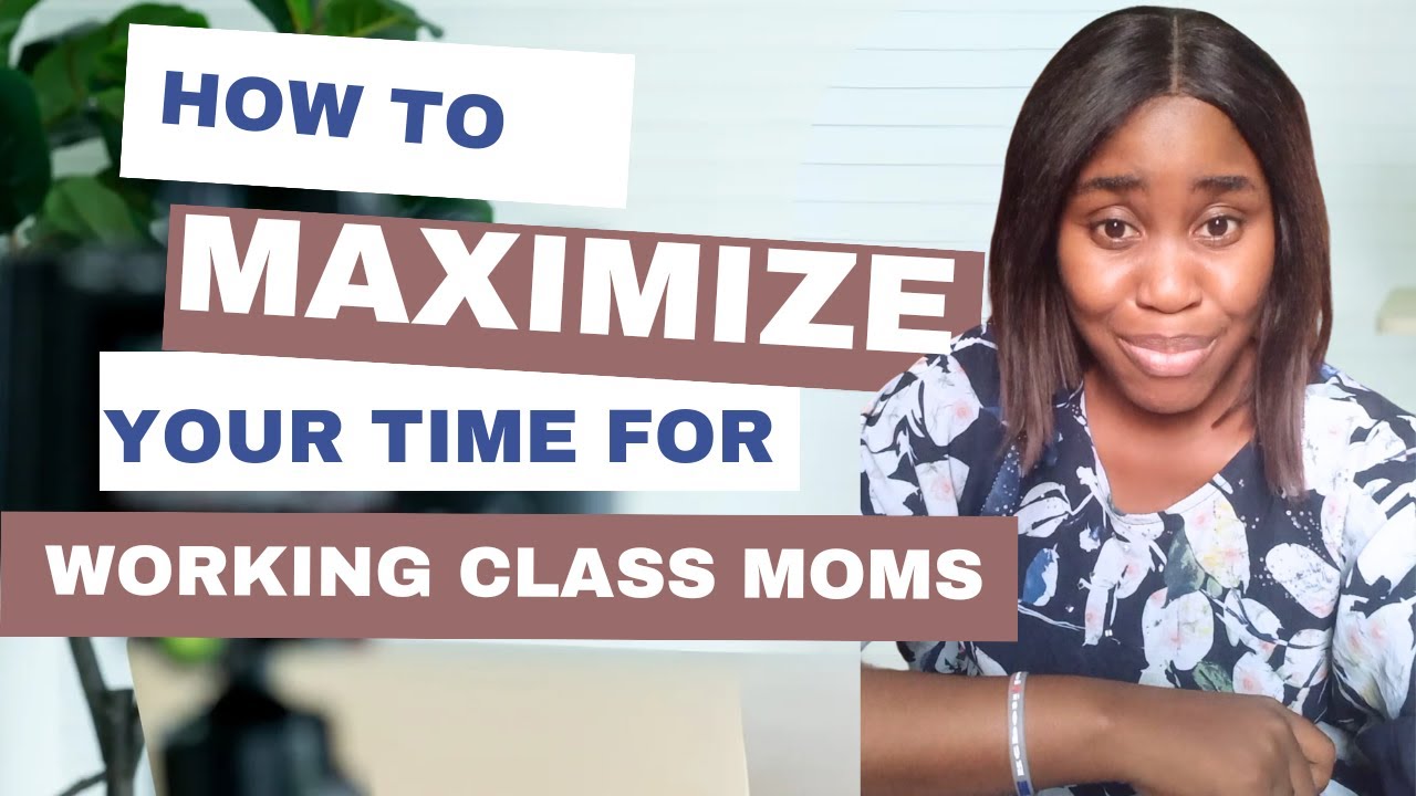 How To Maximize Your Time for Working Class Moms: Practical Tips to ...