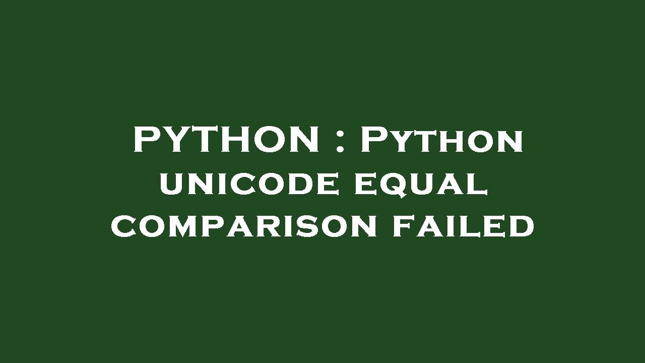 Python Python Unicode Equal Comparison Failed Youtube