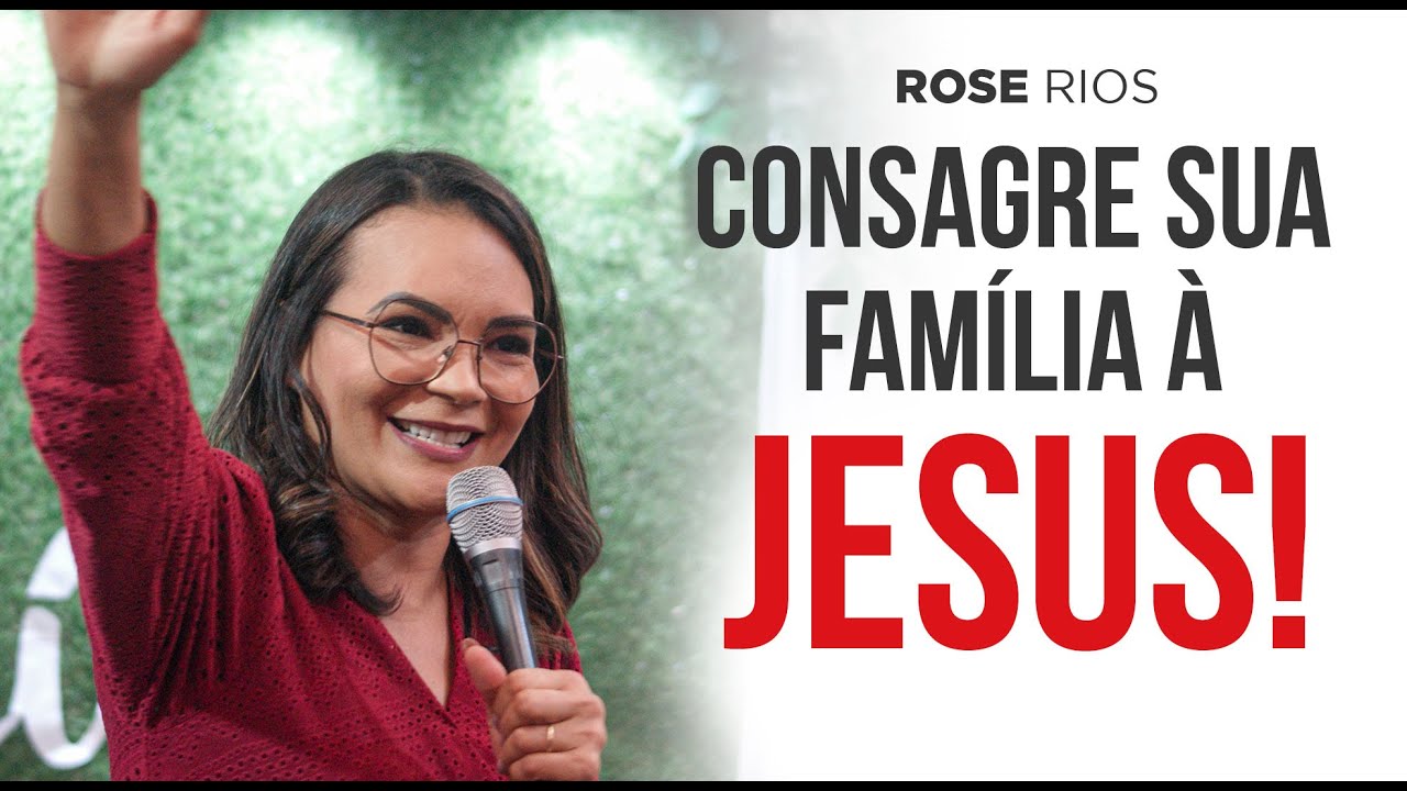 CONSAGRE SUA FAMÍLIA À JESUS| ROSE RIOS | SERMÃO | IASD BOA VIAGEM - YouTube
