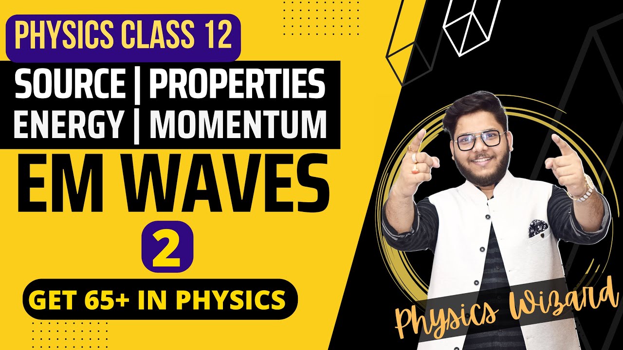 2. SOURCE & PROPERTIES OF EM WAVE 🔥 ENERGY & MOMENTUM OF EM WAVE ...