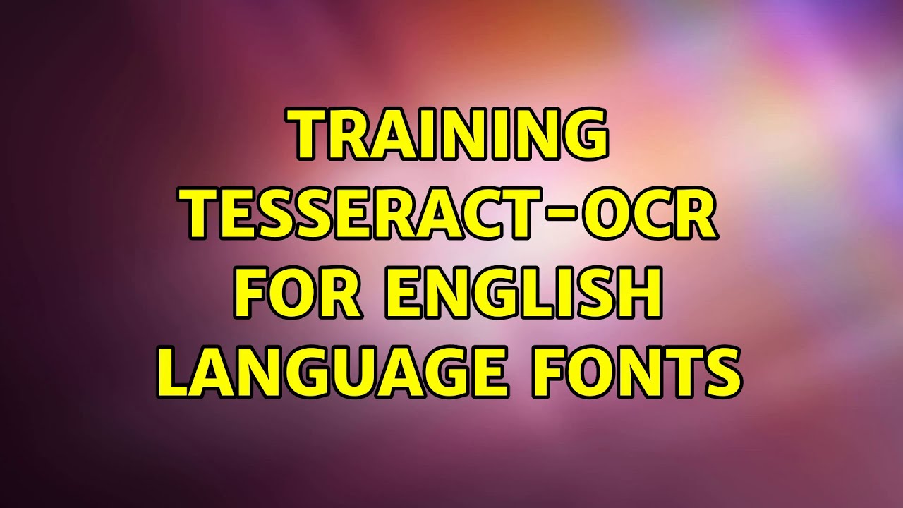 Training Tesseract-OCR for english language fonts - YouTube