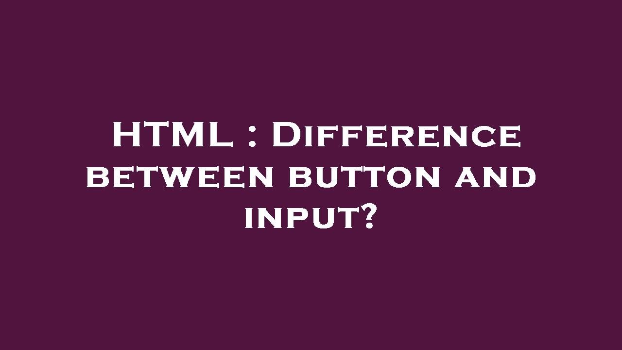 HTML Difference Between Button And Input YouTube HTML Difference Between Button And Input YouTube