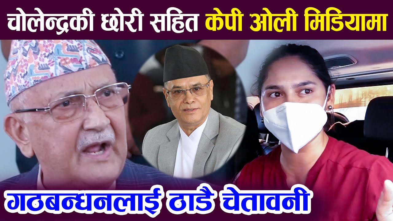 चोलेन्द्रकी छोरी सहित KP OLI मिडियामा: गठबन्धनलाई दिए ठाडै चेतावनी | kp ...