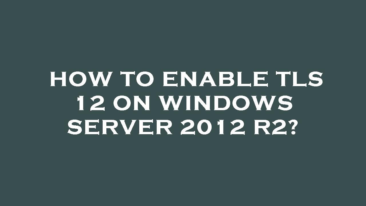 How to enable tls 12 on windows server 2012 r2? - YouTube