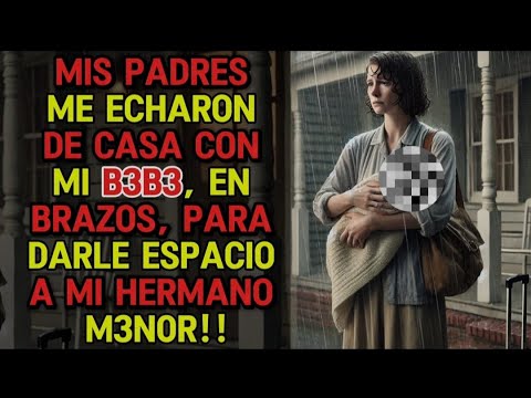 Mis padres me echaron de casa con mi bebe en brazos para para darle espacio a mi hermano me ...