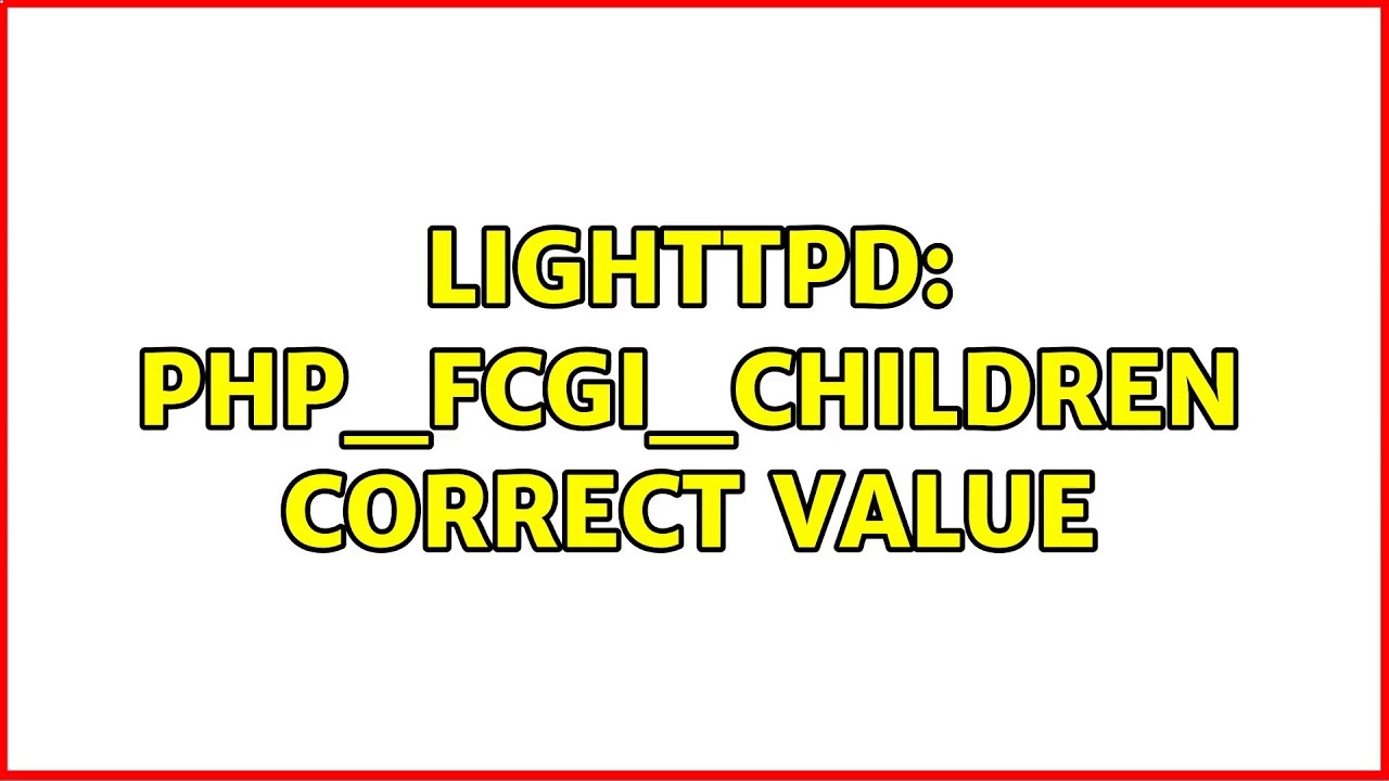 Lighttpd: PHP_FCGI_CHILDREN correct value (2 Solutions!!) - YouTube