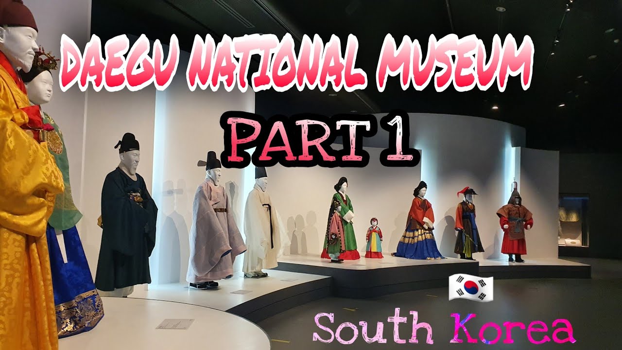 DAEGU NATIONAL MUSEUM OF KOREA 🇰🇷 PART 1 - YouTube