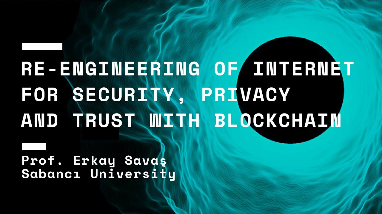Prof. Erkay Savaş: Re-engineering of Internet for Security, Privacy and ...
