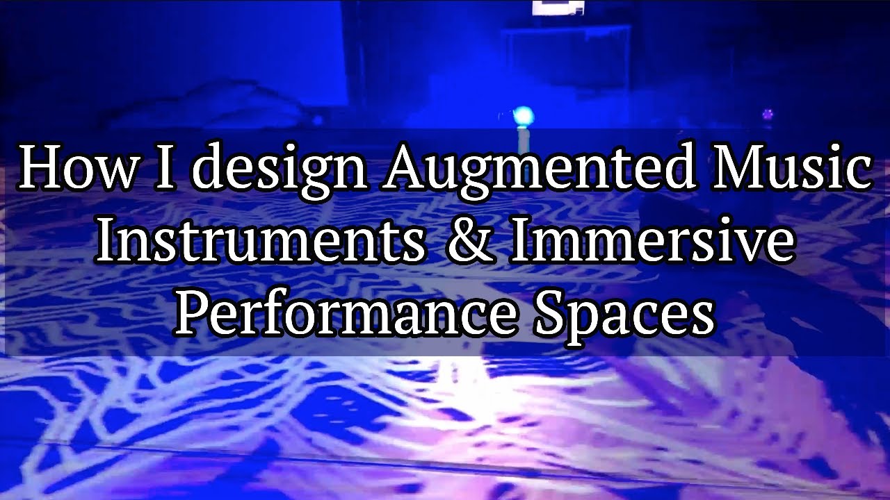 How I design Augmented Music Instruments & Immersive Music Performances ...