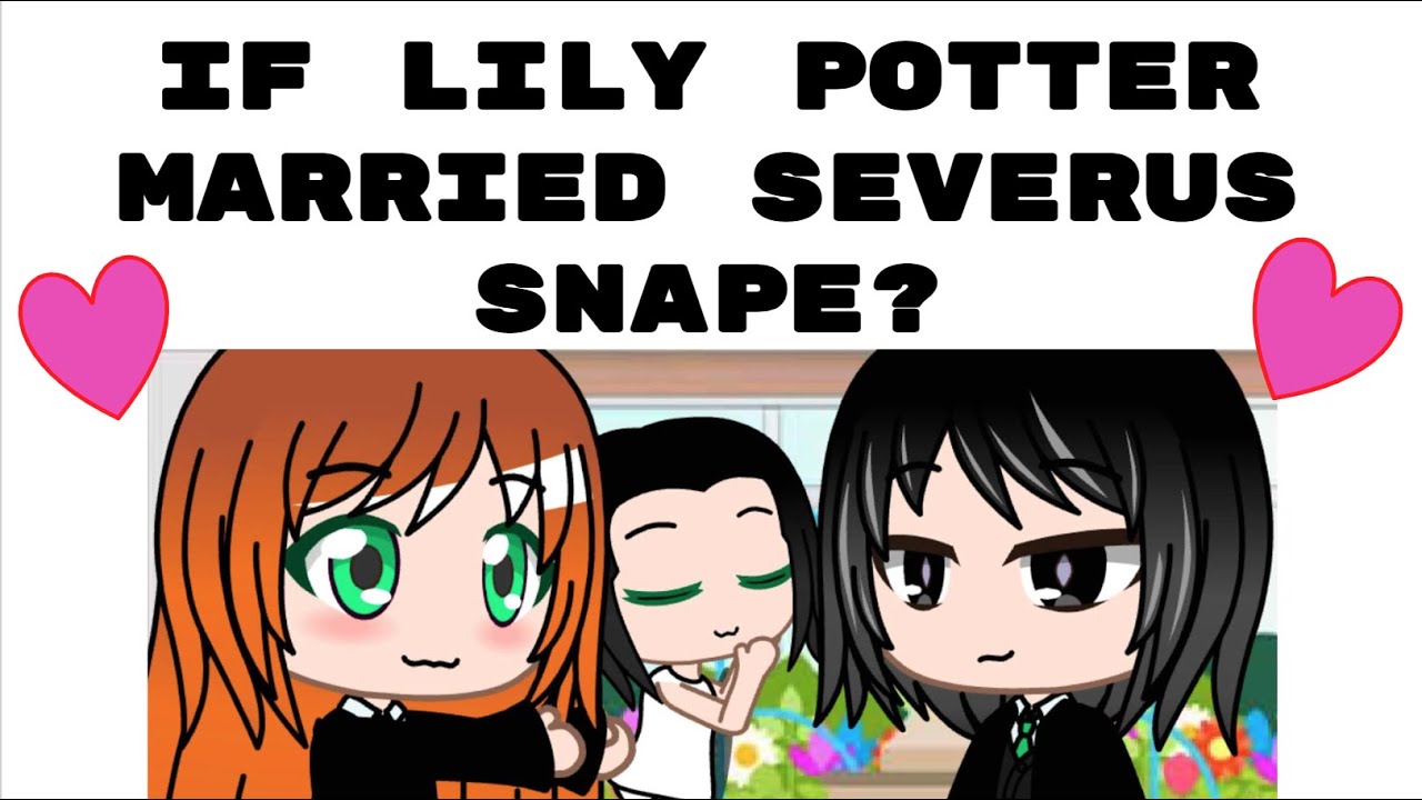 If Lily Potter married Severus Snape?? (Harry Potter)- Gacha - YouTube