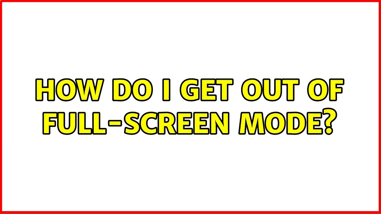 How Do I Get Out Of Full screen Mode 2 Solutions YouTube how-do-i-get-out-of-full-screen-mode-2-solutions-youtube