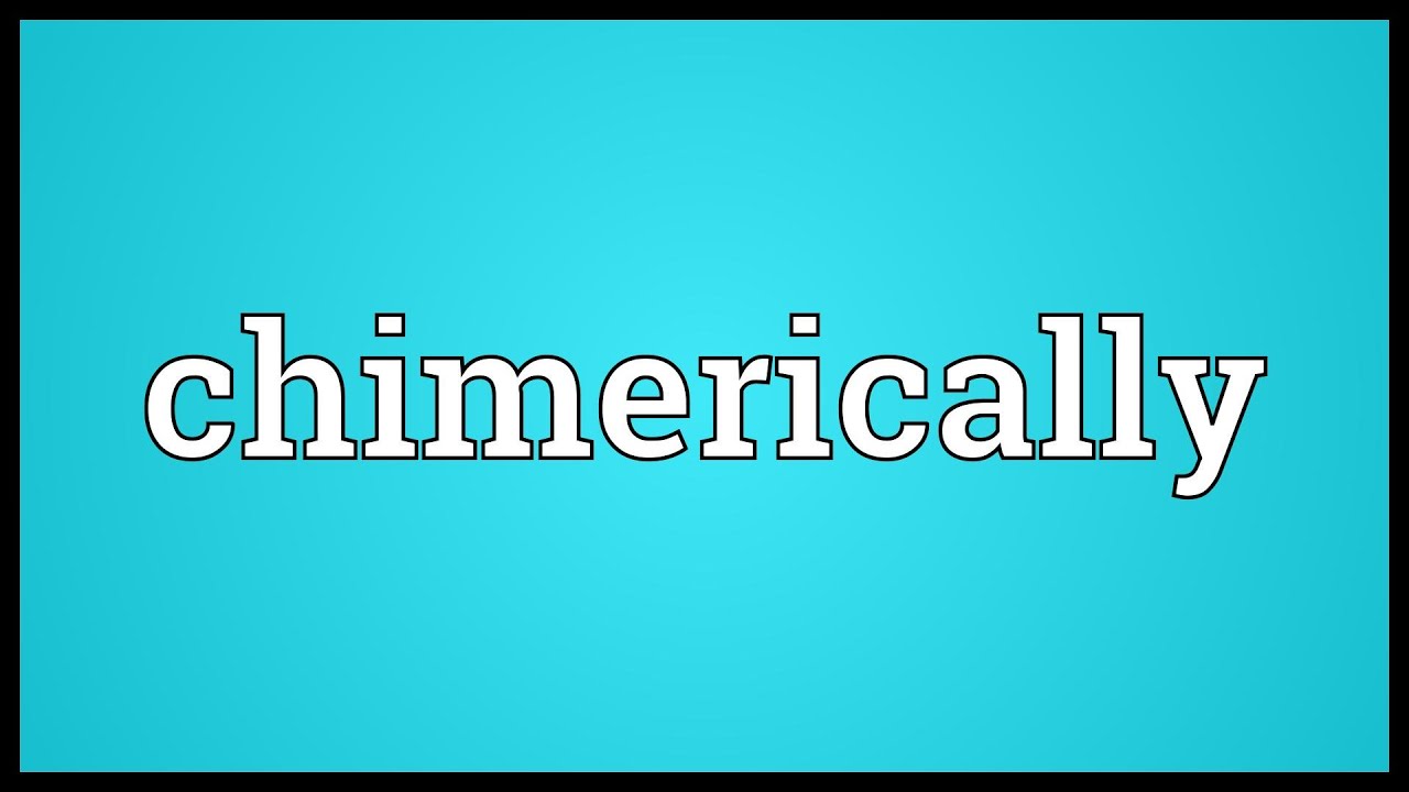 Chimerically Meaning - YouTube