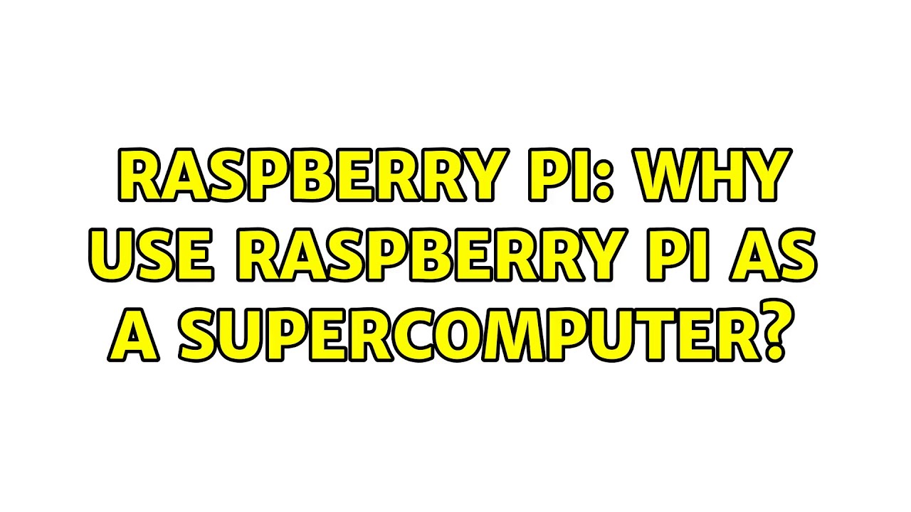Raspberry Pi: Why use Raspberry Pi as a supercomputer? (4 Solutions ...