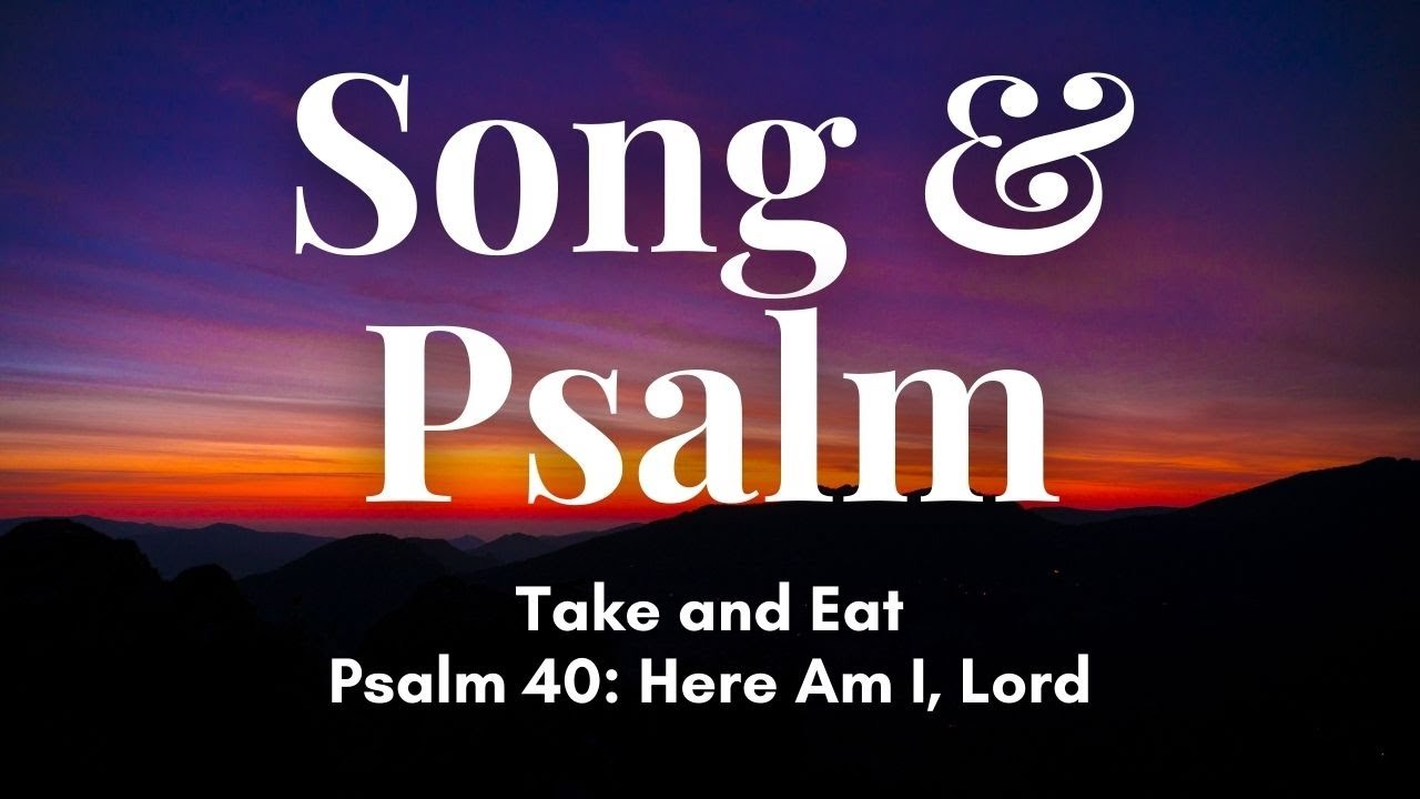 Song Psalm SAH Take And Eat Psalm 40 Here Am I Lord YouTube Song Psalm SAH Take And Eat Psalm 40 Here Am I Lord YouTube
