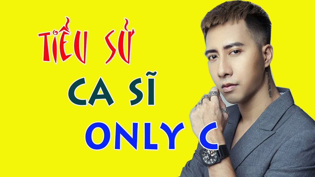 Tiểu sử ca sĩ ONLY C - Cuộc đời và sự nghiệp Only C - YouTube