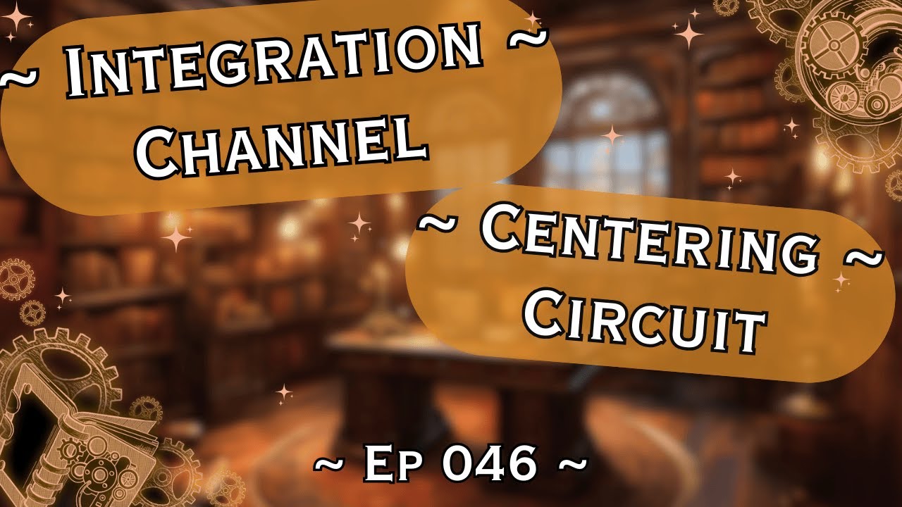 ~ Integration Channel + Centering Circuits ~ Ep 046 ~ - YouTube