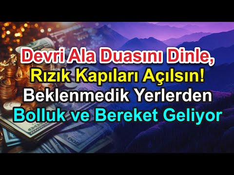 Devri Ala Duasını Dinle, Rızık Kapıları Açılsın! Beklenmedik Yerlerden Bolluk ve Bereket Geliyor