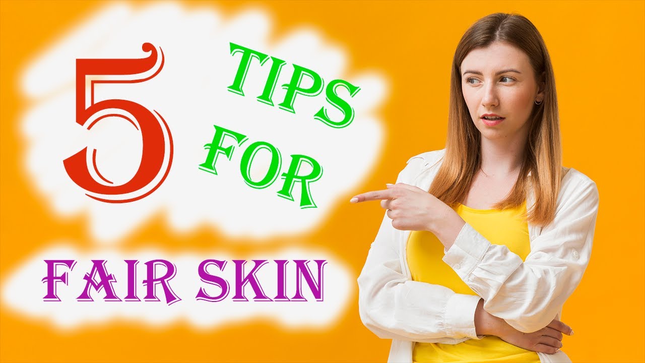 Five Tips For Fair Skin - YouTube
