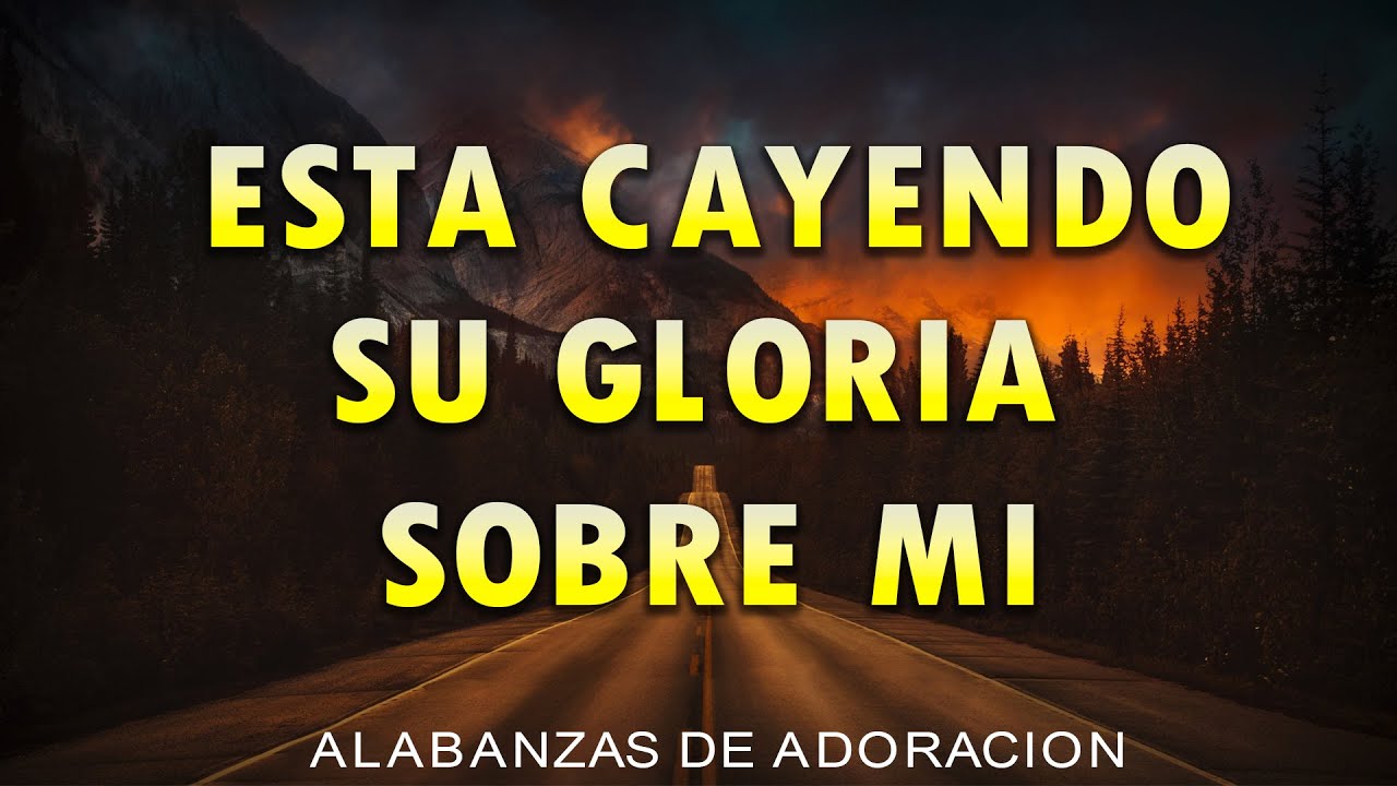 ESTA CAYENDO SU GLORIA SOBRE MI ( LETRA) - ALABANZAS Y ADORACION MIX ...