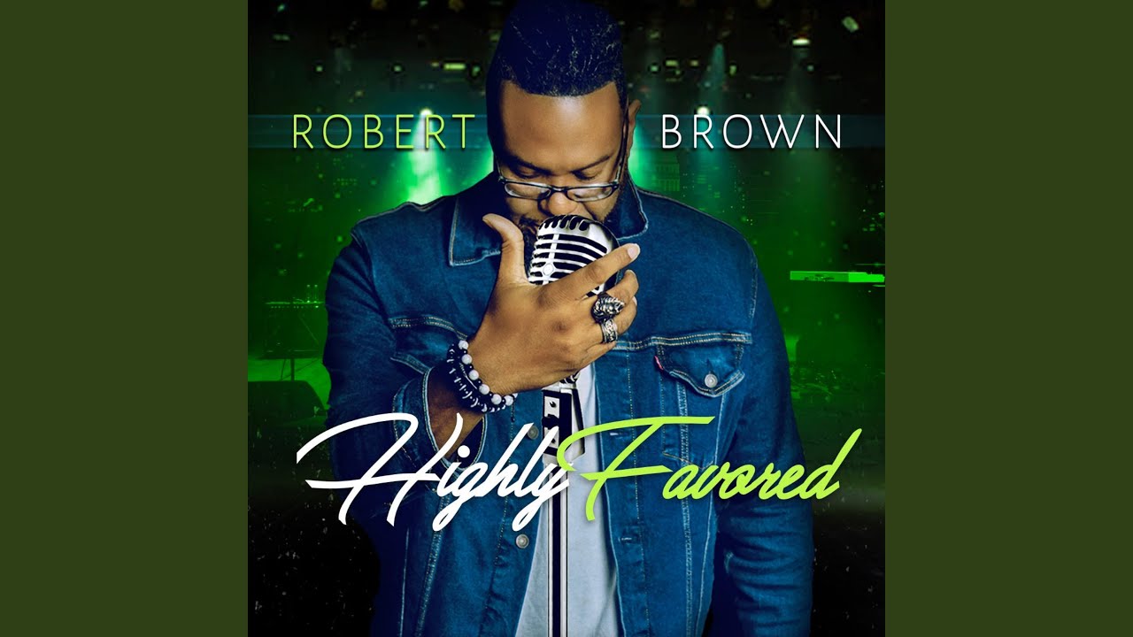 Highly Favored - Robert Brown: Song Lyrics, Music Videos & Concerts