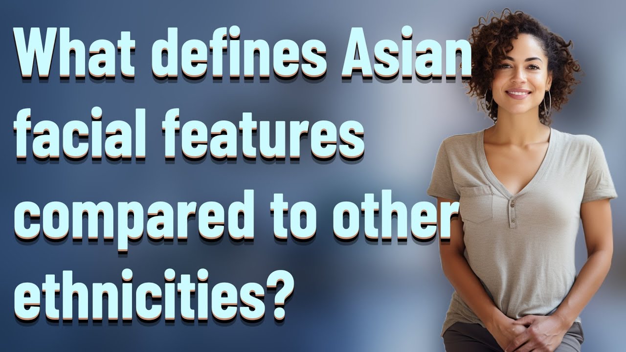 What defines Asian facial features compared to other ethnicities? - YouTube