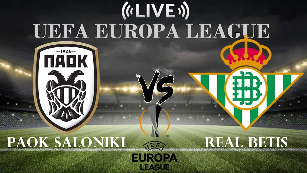 🔴PAOK Saloniki vs Real Betis | UEFA Europa League | Live Score - YouTube