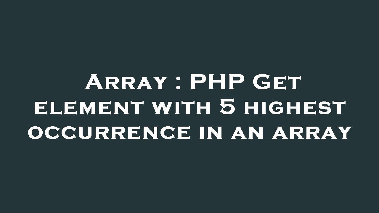 Array Php Get Element With 5 Highest Occurrence In An Array Youtube