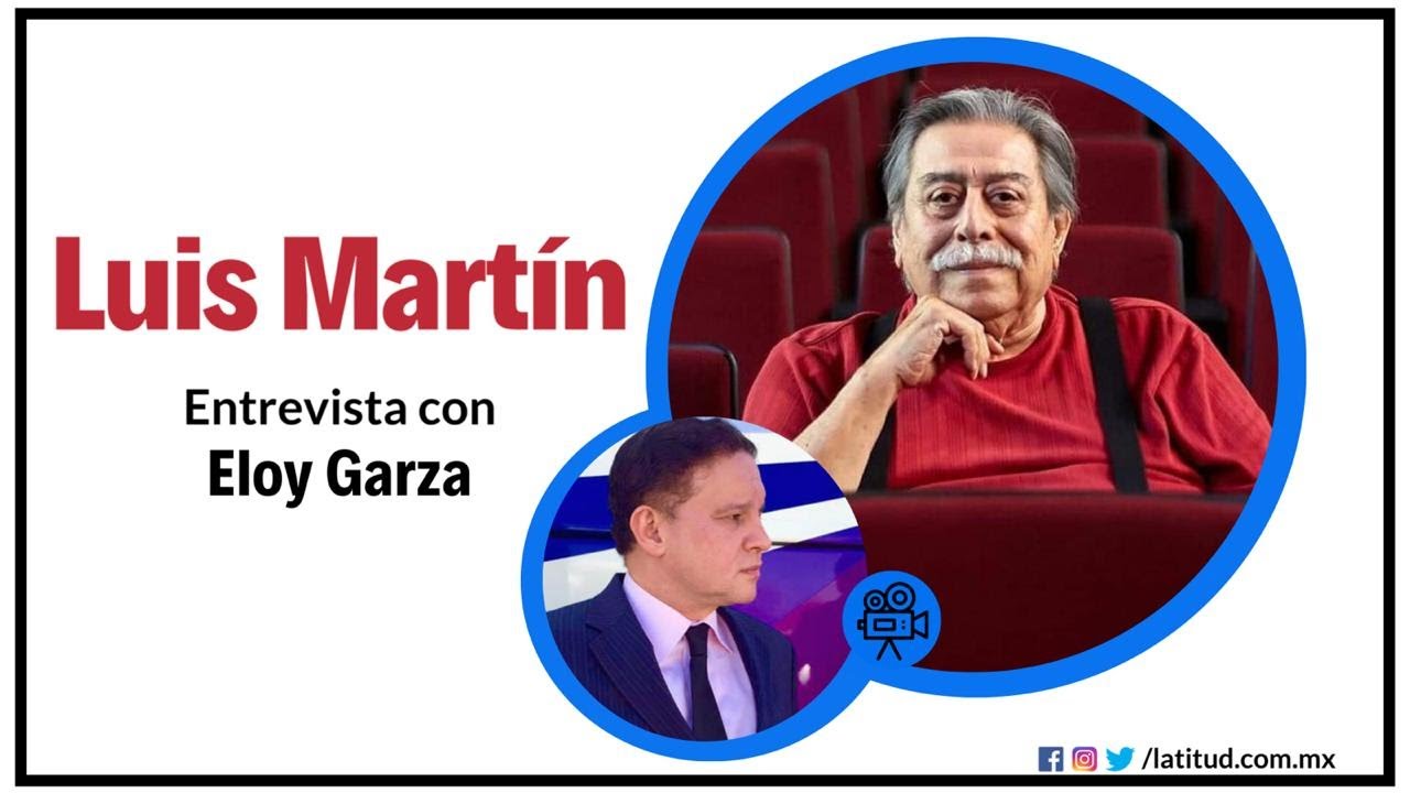 Entrevista a Luis Martín | Por Eloy Garza | Latitud Tv - YouTube