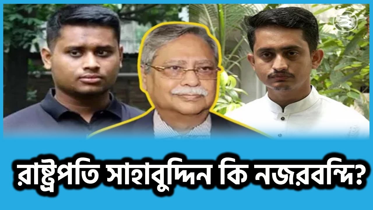 রাষ্ট্রপতি সাহাবুদ্দিন কি নজরবন্দি ? | Shahabuddin Chuppu | BD ...
