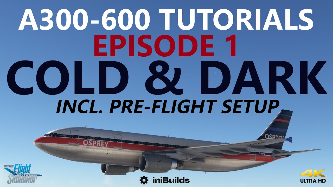 iniBuilds A300-600 Tutorials: Episode 1 - Cold & Dark to Engine Start ...