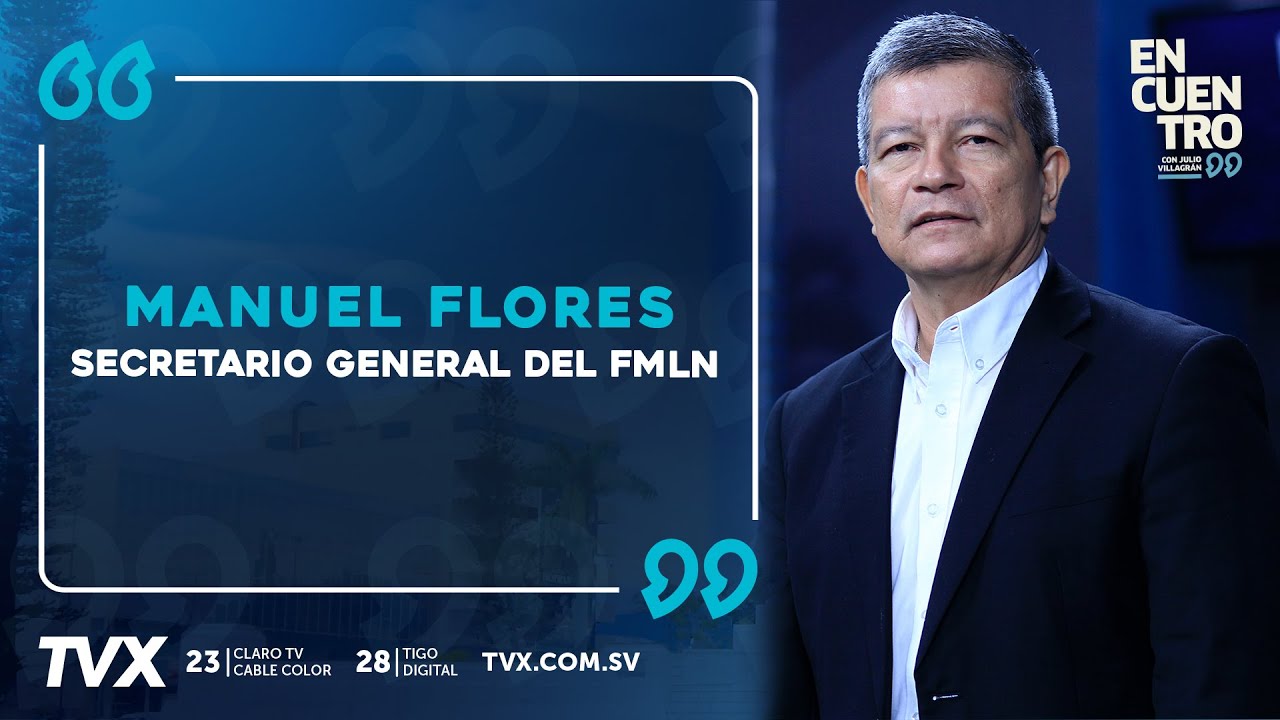 Encuentro TVX: Manuel Flores, Secretario General del FMLN Político del ...