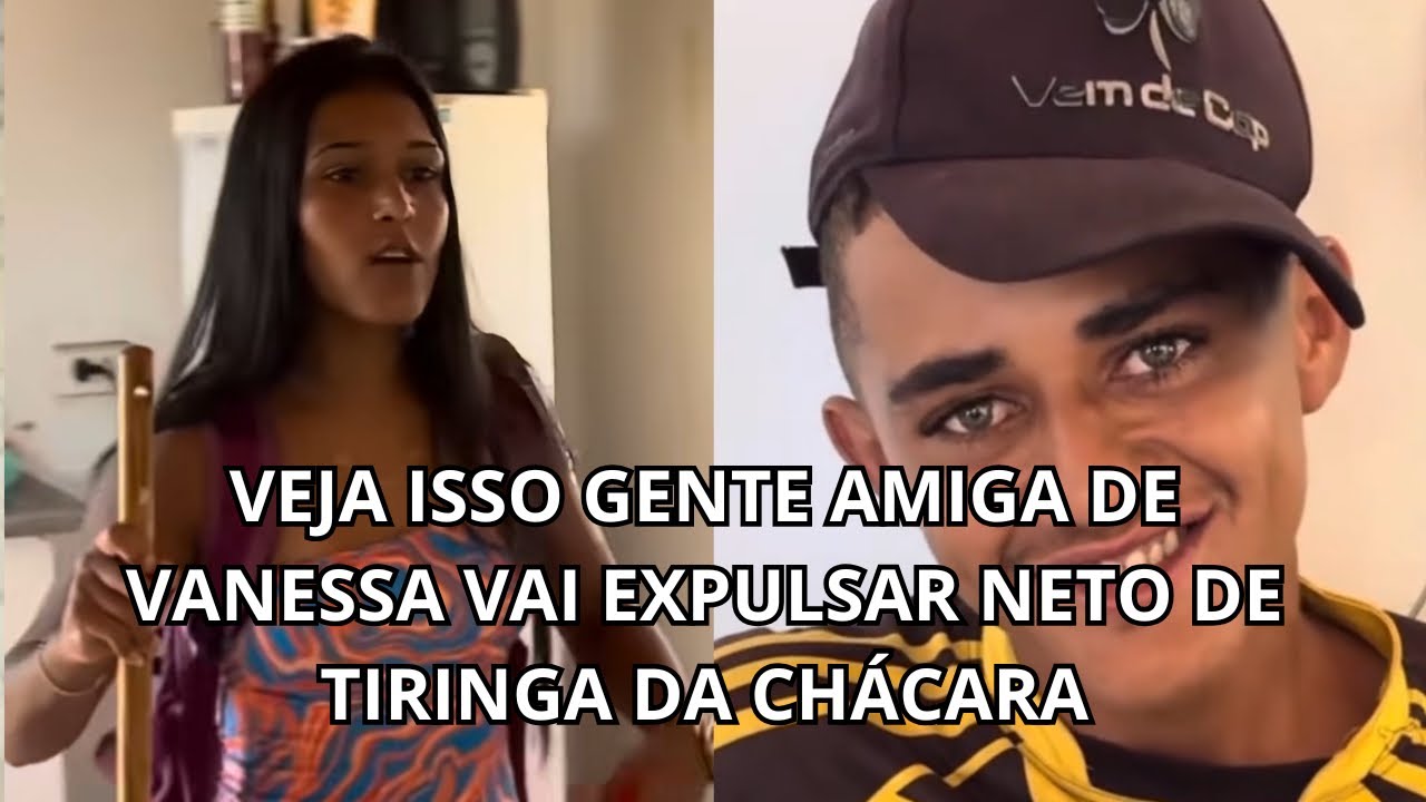 VEJA ISSO GENTE AMIGA DE VANESSA VAI EXPULSAR NETO DE TIRINGA DA ...