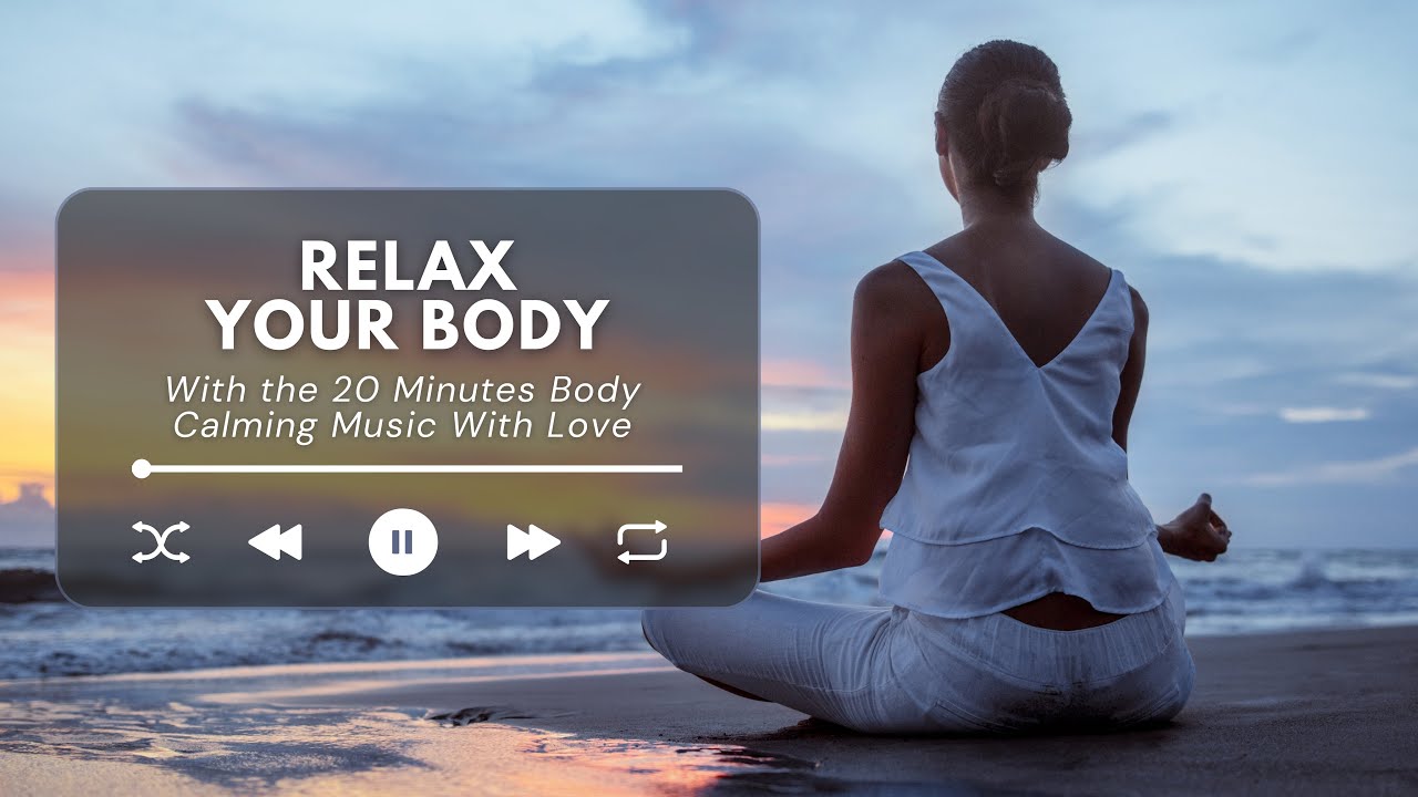 Relax Your Body With the 20 Minutes Body Calming Music With Love - YouTube