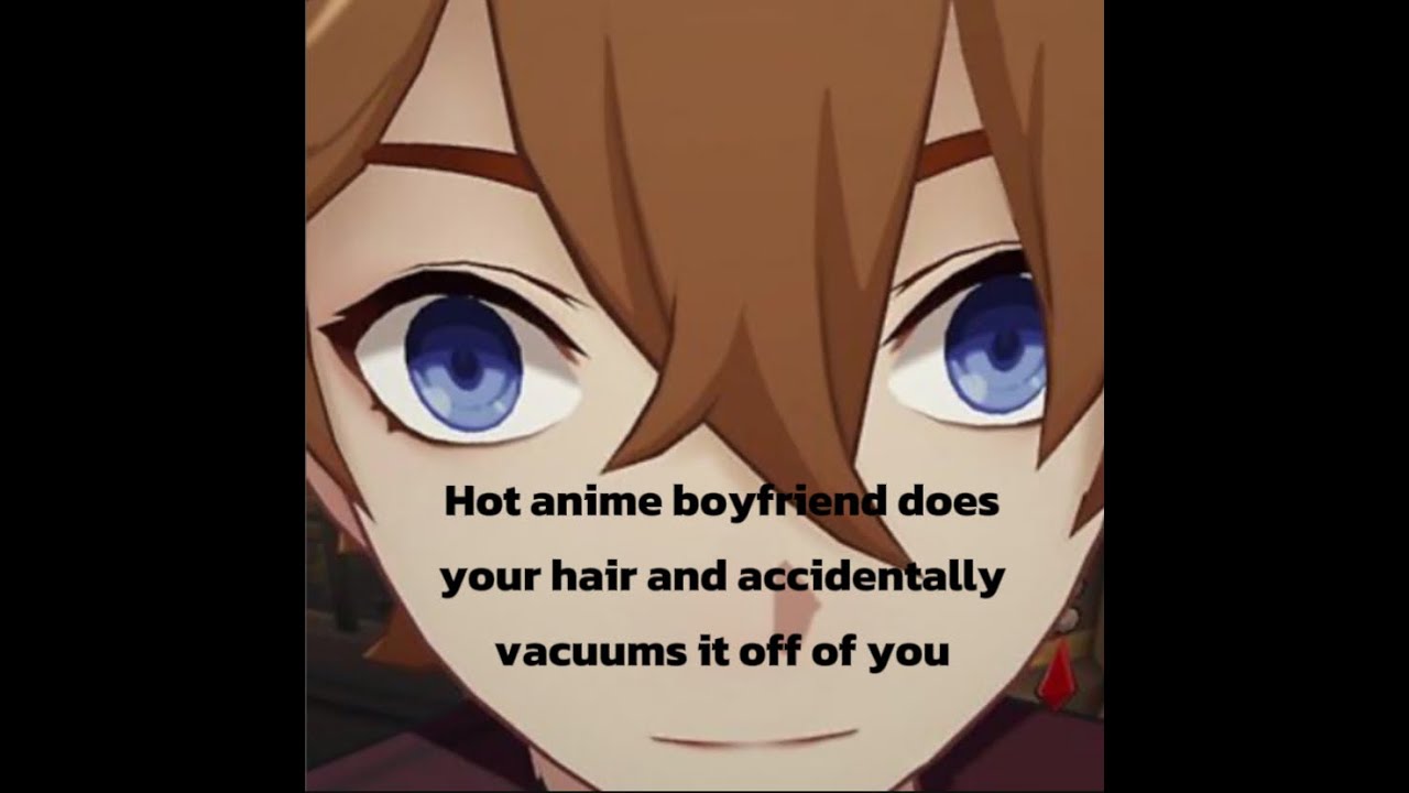 Hot anime Boyfriend does your hair and accidentally vacuums It off ...