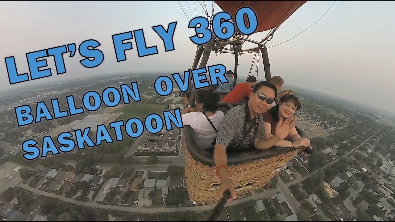 LET'S FLY 360 STYLE | Hot Air Balloon Ride over Saskatoon, Saskatchewan ...