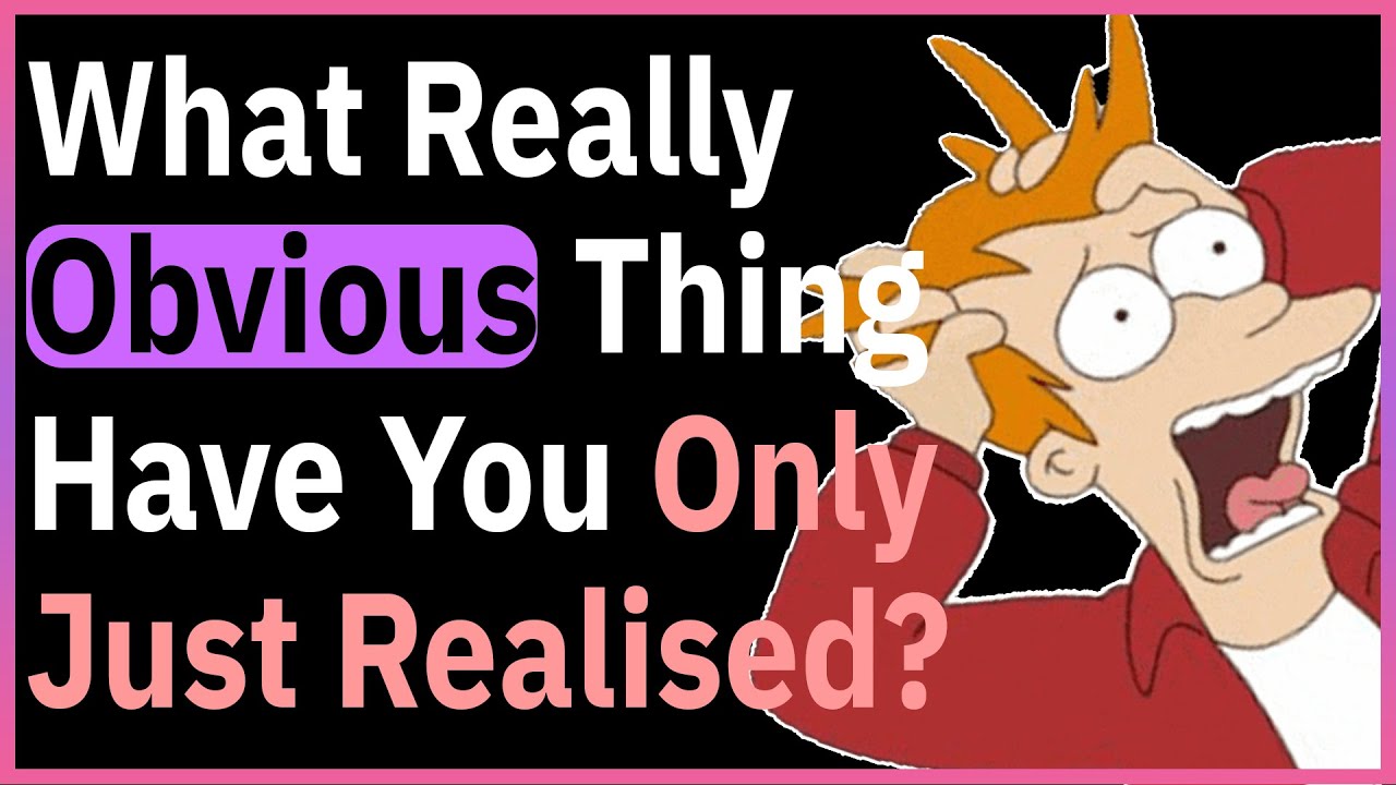 What REALLY Obvious Thing Did You Just Realise? - YouTube