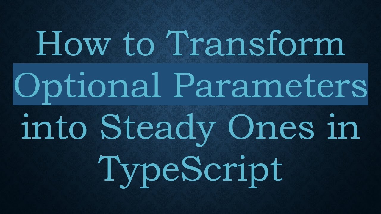 How To Transform Optional Parameters Into Steady Ones In Typescript Youtube