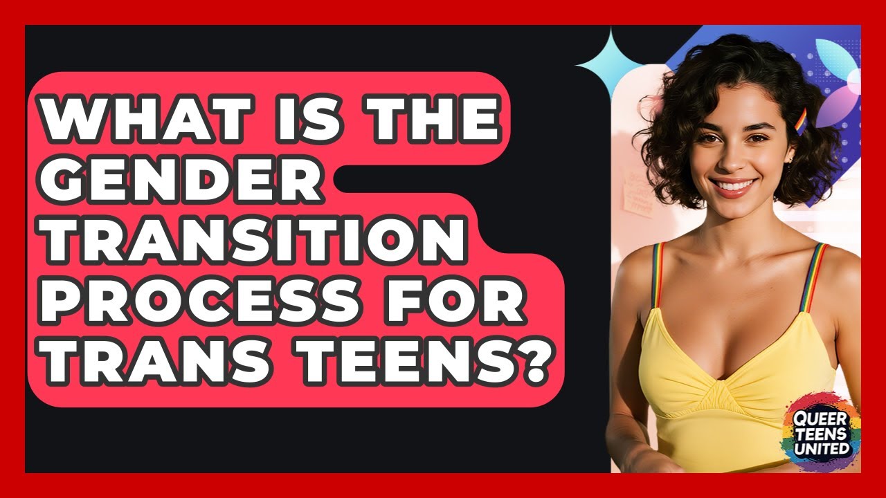 What Is The Gender Transition Process For Trans Teens? - Queer Teens ...