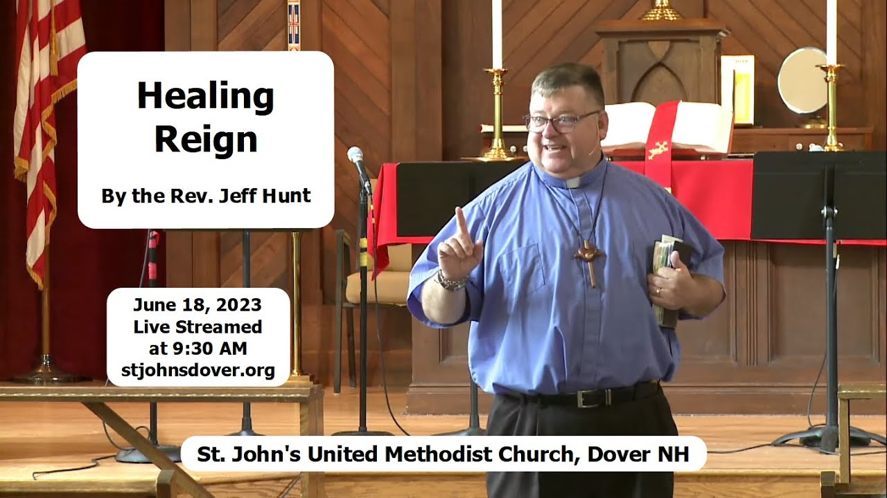 6/18/2023 "Healing Reign" by the Rev. Jeff Hunt - St. John's UMC, Dover ...