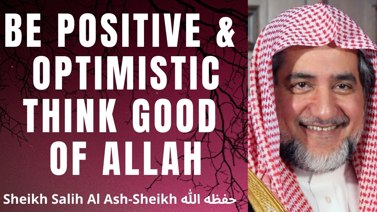 BE OPTIMISTIC! HAVE GOOD THOUGHTS OF ALLAH - Sheikh Salih Al Ash-Sheikh ...