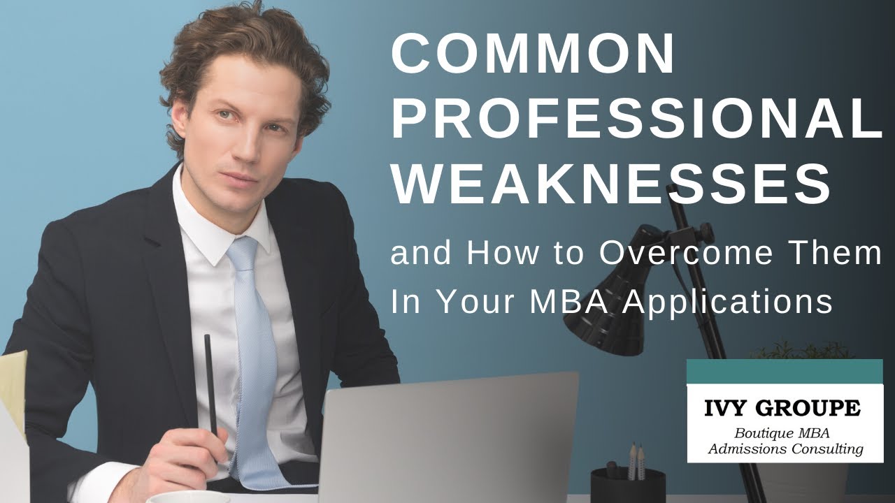 Common Professional Weaknesses and How to Overcome Them In Your MBA ...
