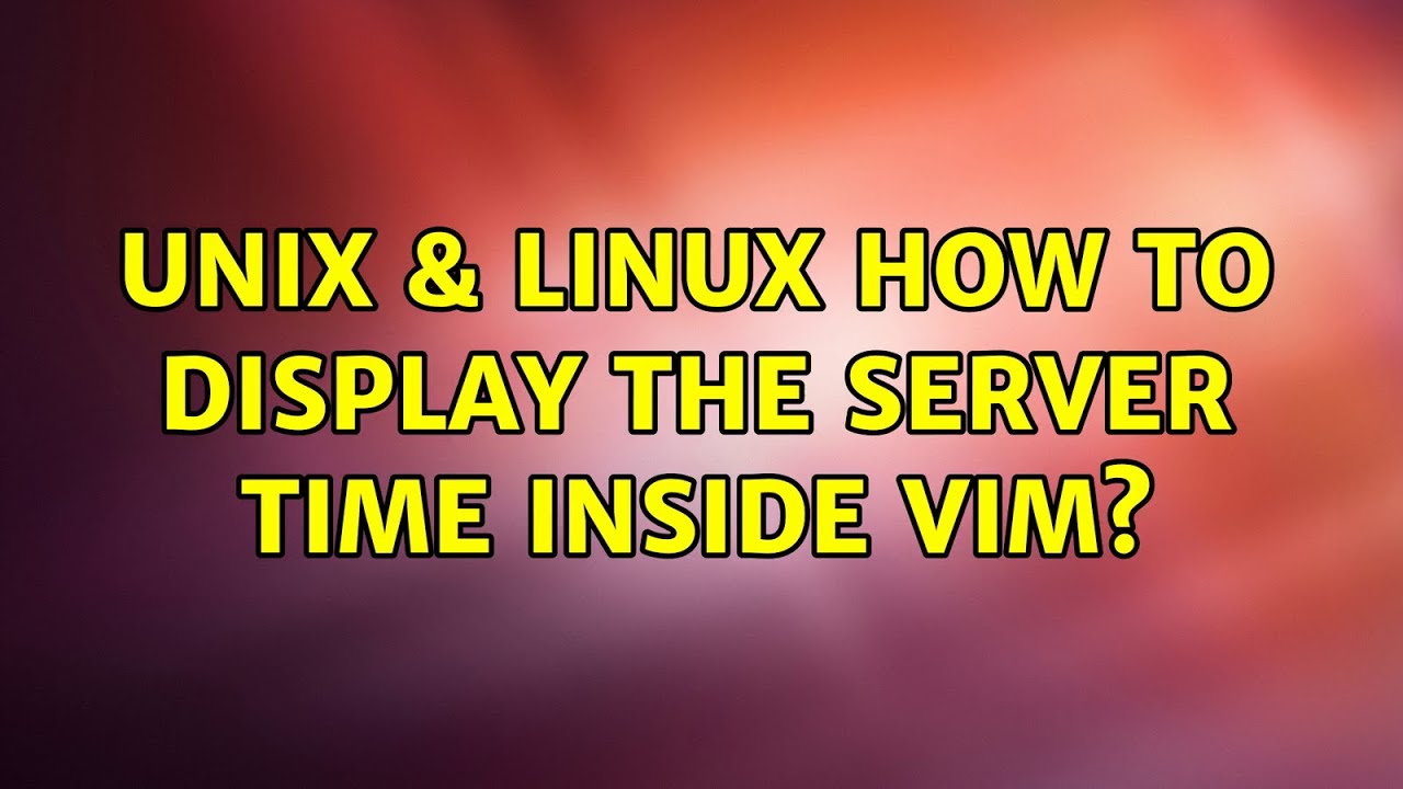 Unix & Linux: How to display the server time inside Vim? (2 Solutions ...