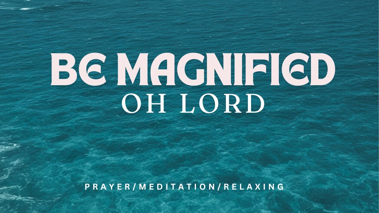 BE MAGNIFIED OH LORD// SOAKING INSTRUMENTAL WORSHIP MUSIC - YouTube
