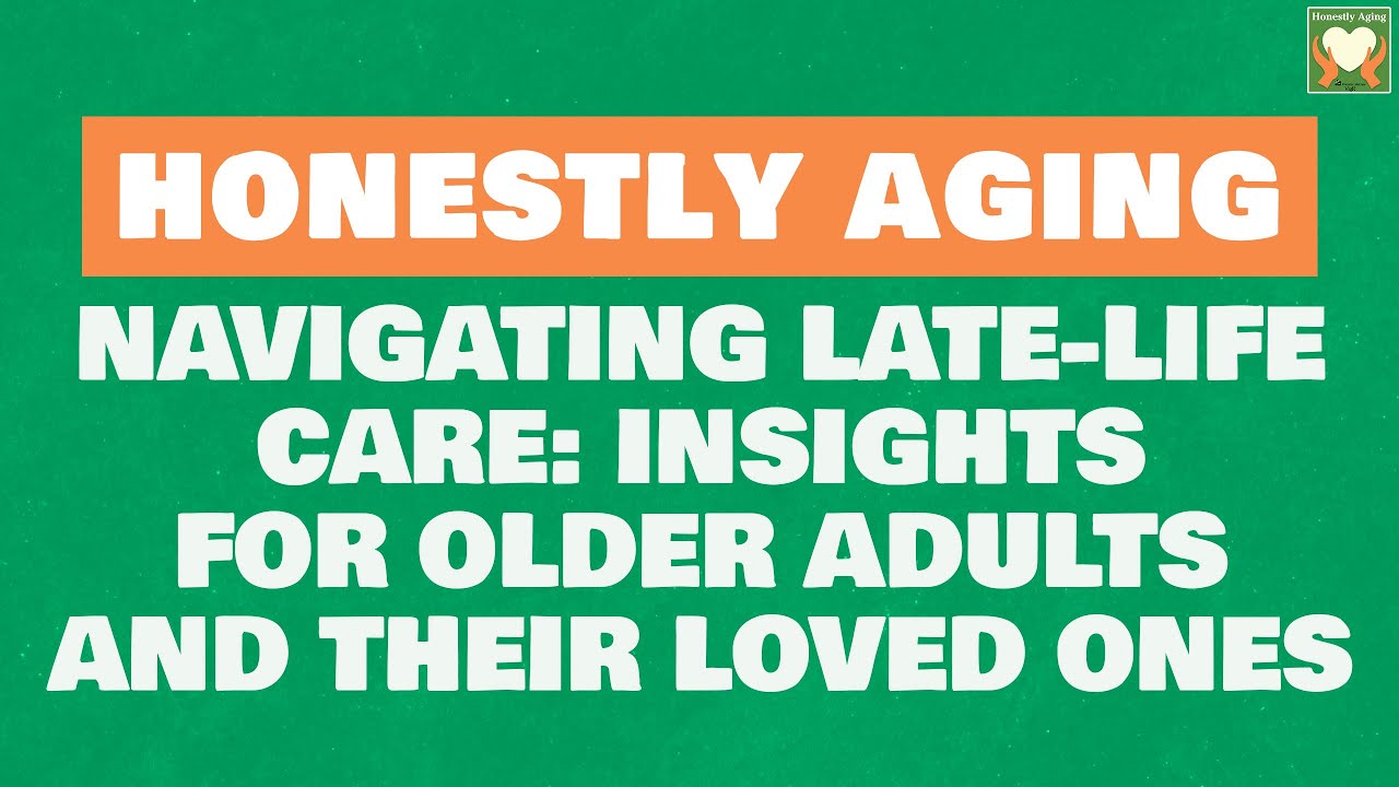 Navigating Late-Life Care: Insights for Older Adults and Their Loved ...