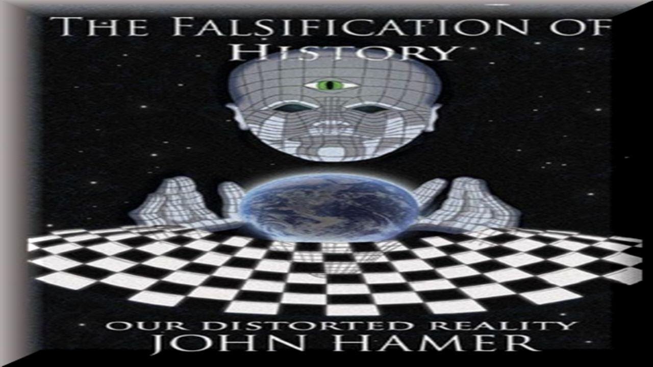 The Falsification of History Our Distorted Reality John Hamer - YouTube