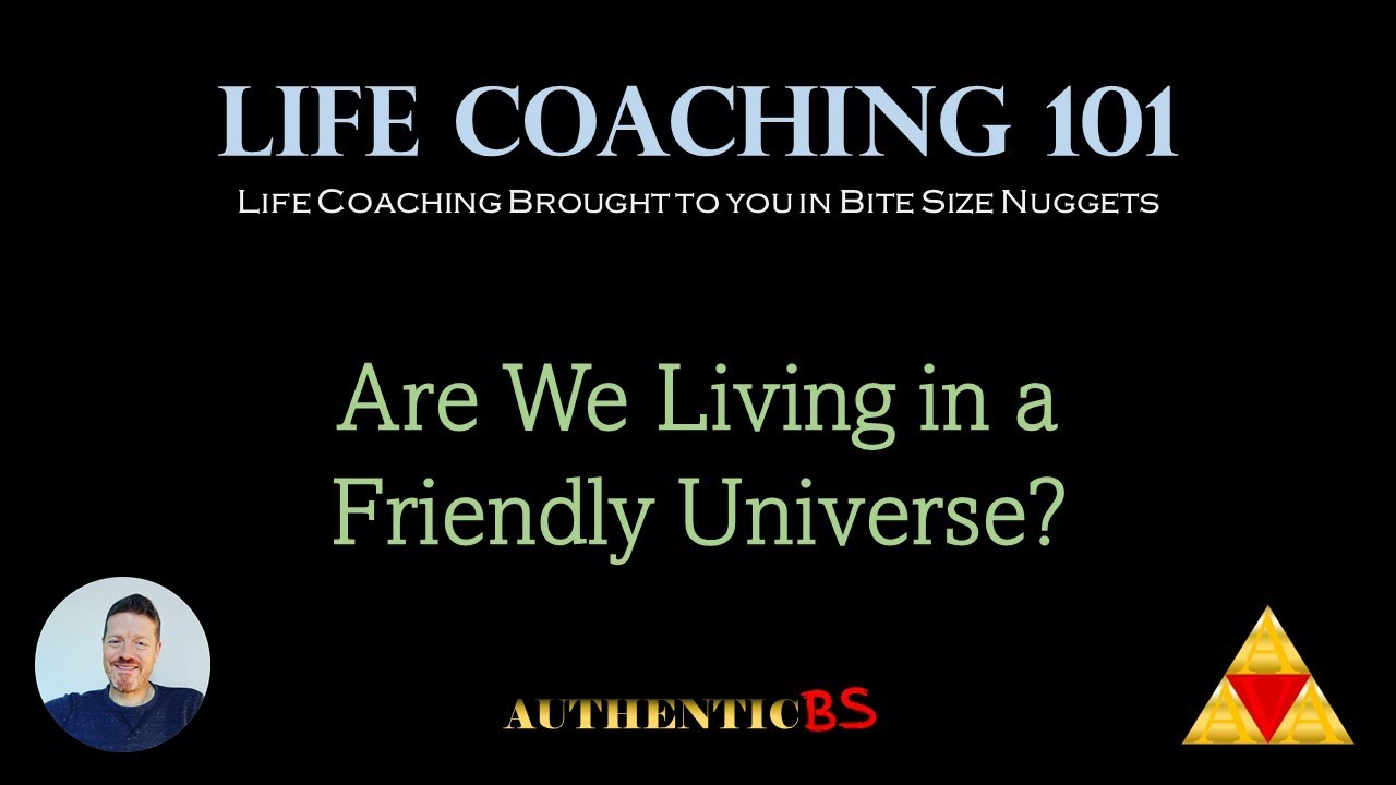Life Coaching 101 - Are We Living in a Friendly Universe? - YouTube