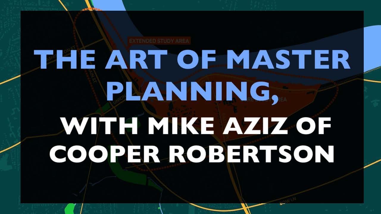 The Art of Master Planning, with Mike Aziz of Cooper Robertson - YouTube