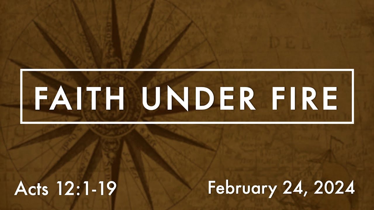 February 24, 2024 | Full Service | Faith Under Fire (Acts 12:1-19 ...