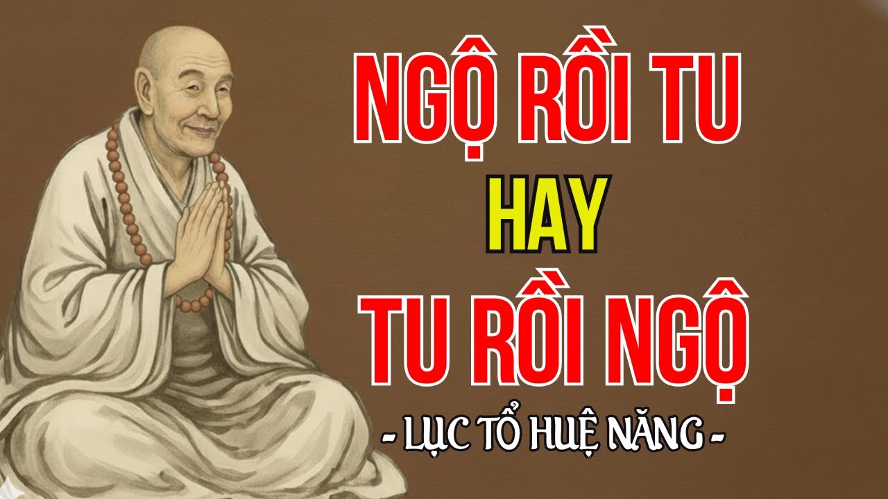 Ngộ Rồi Tu Hay Tu Rồi Ngộ, Giác Ngộ Từ Tự Tâm Sẽ Bình An, Hạnh Phúc ...