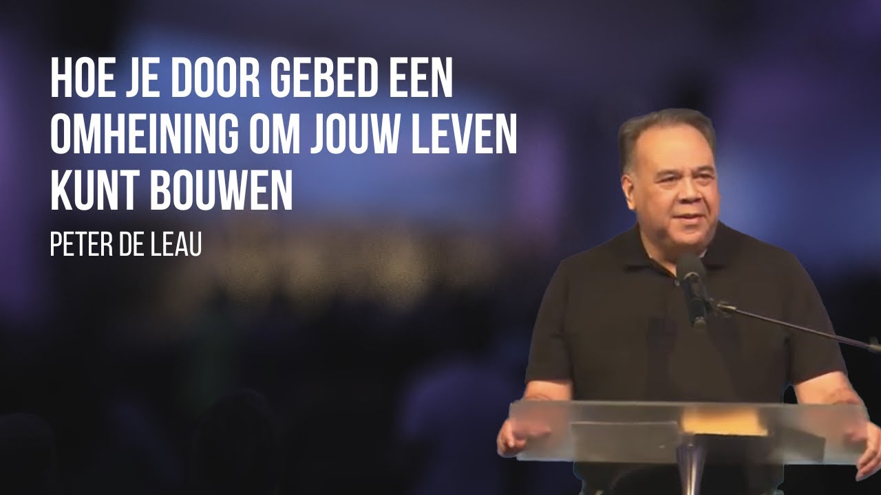 Hoe je door gebed een omheining om jouw leven kunt bouwen | Peter de ...